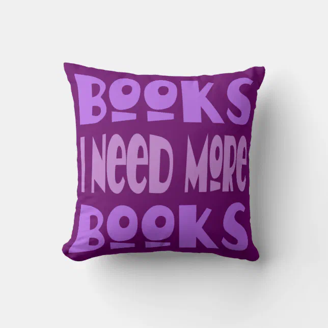 Books I Need More Books Throw Pillow | Zazzle