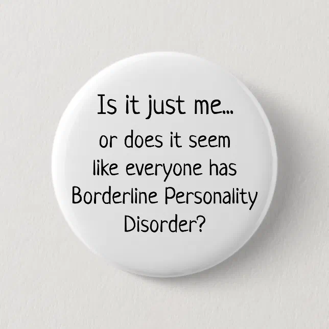 Borderline Personality Disorder Humor Button | Zazzle
