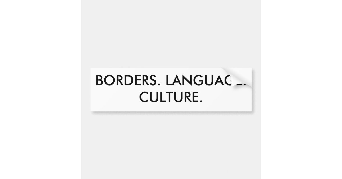 BORDERS. LANGUAGE. CULTURE. BUMPER STICKER | Zazzle