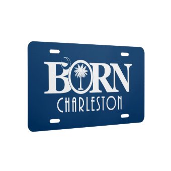 BORN Charleston SC License Plate | Zazzle
