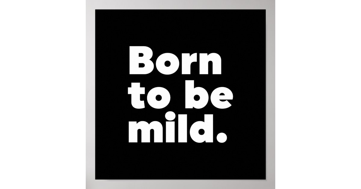 Born To Be Mild Poster | Zazzle