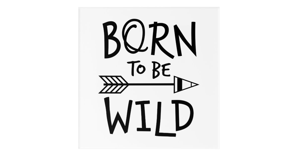 Born To Be Wild Acrylic Print | Zazzle