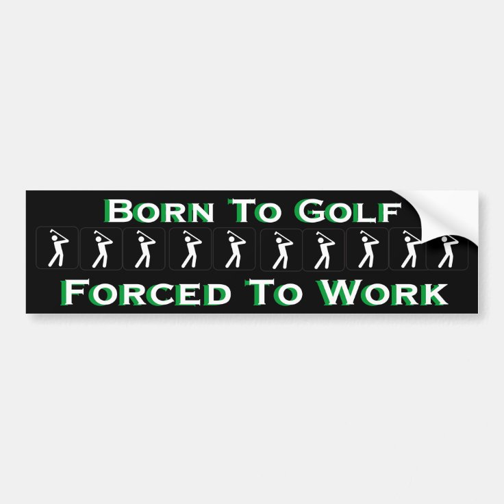 Born to Golf Forced to Work Funny Golfing Bumper Sticker | Zazzle