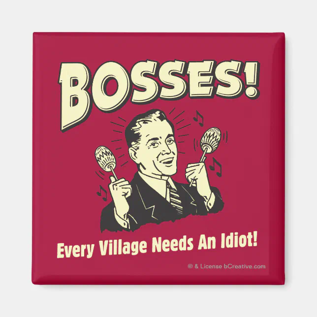 Bosses: Every Village Needs An Idiot Magnet | Zazzle