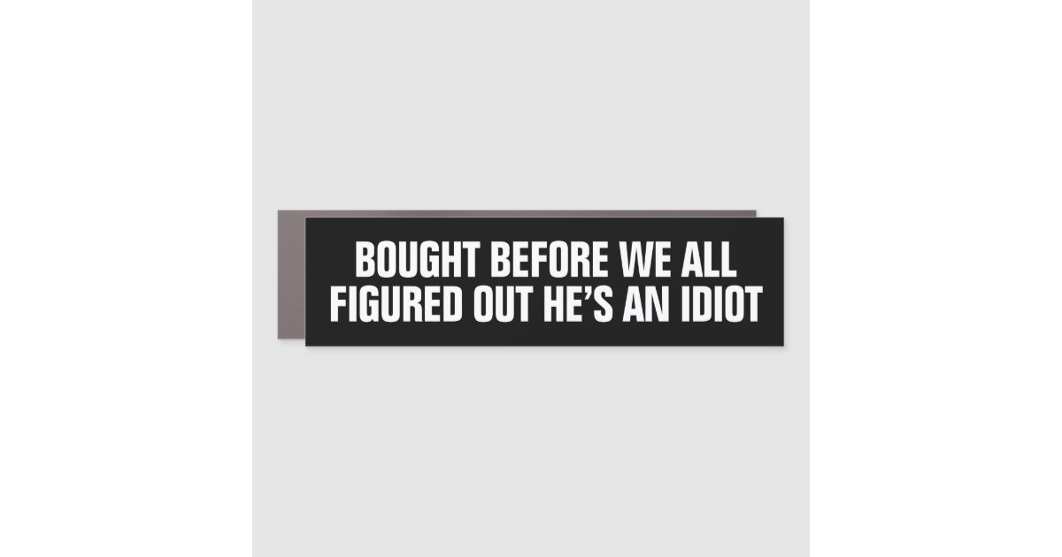 Bought Before We Figured Out He's an Idiot (Tesla) Car Magnet | Zazzle