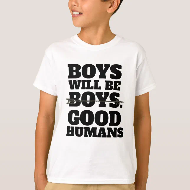 Boys Will Be Good Humans, Boys T-Shirt bestselling | Zazzle