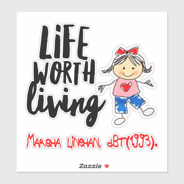 BPD Life Worth Living | Marsha Linehan | DBT Sticker | Zazzle.com