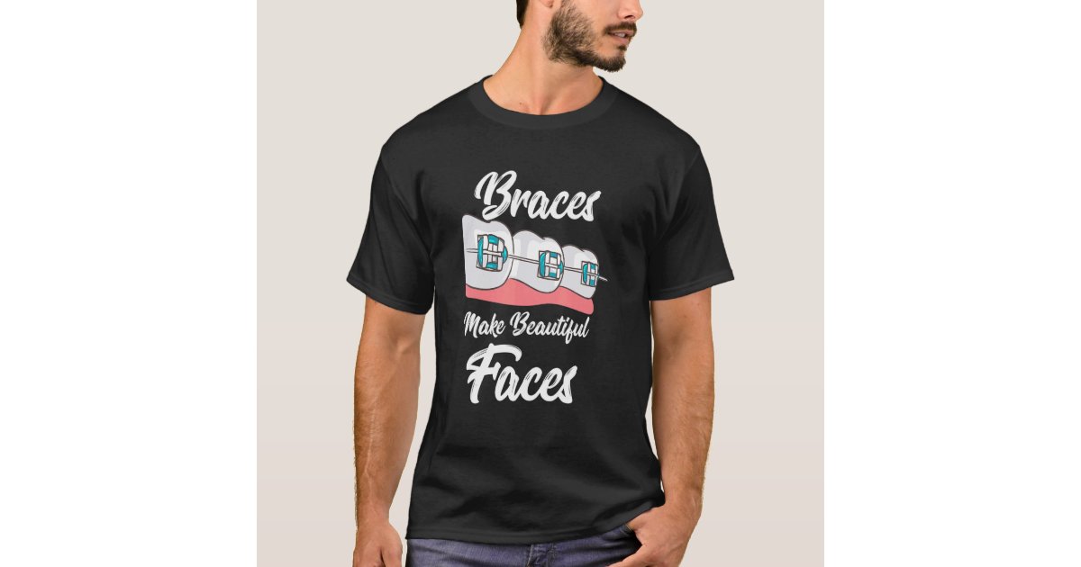 Braces Make Beautiful Faces T-Shirt | Zazzle
