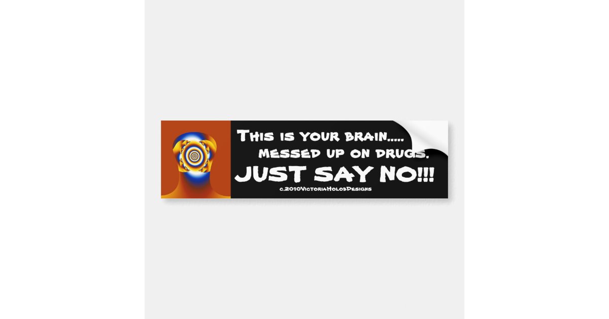 "Brain...Drugs...JUST SAY NO!!!" Bumper Sticker | Zazzle