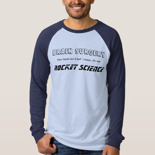 Brain Surgery, it's not Rocket Science T-Shirt | Zazzle.com