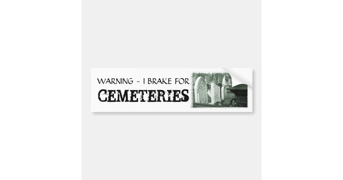 Brake for Cemeteries Bumper Sticker | Zazzle