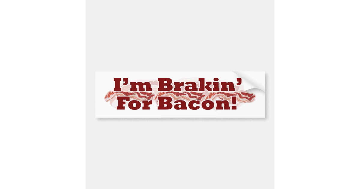 Braking for Bacon Funny Breakfast Slogan Design Bumper Sticker | Zazzle