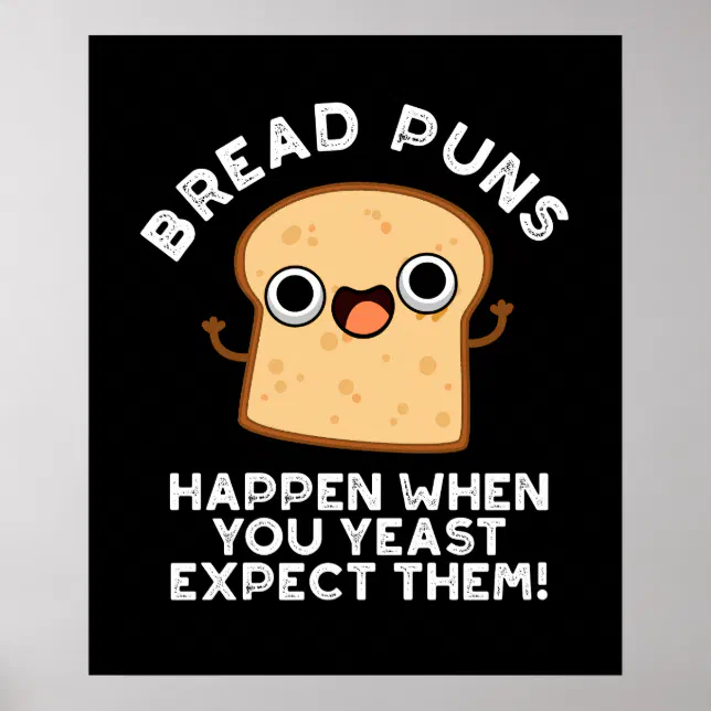 Bread Puns Happen When You Yeast Expect Dark BG Poster | Zazzle