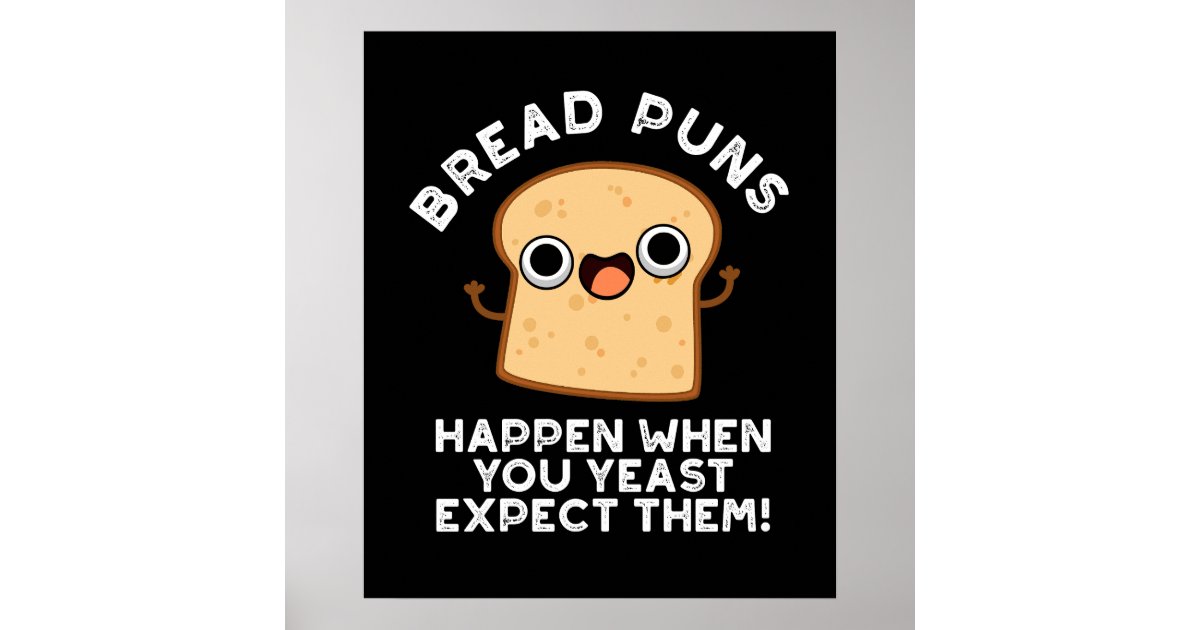 Bread Puns Happen When You Yeast Expect Them Poster | Zazzle