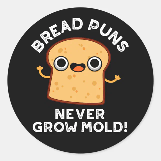 Bread Puns Never Grow Mold Funny Food Pun Dark BG Classic Round Sticker ...