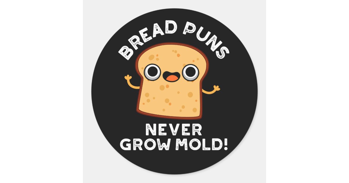 Bread Puns Never Grow Mold Funny Food Pun Dark BG Classic Round Sticker ...