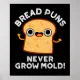 Bread Puns Never Grow Mold Funny Food Pun Dark BG Poster | Zazzle