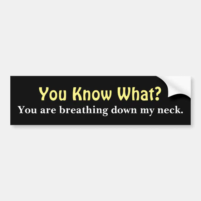 Breathing Down My Neck - Funny Message Bumper Sticker | Zazzle