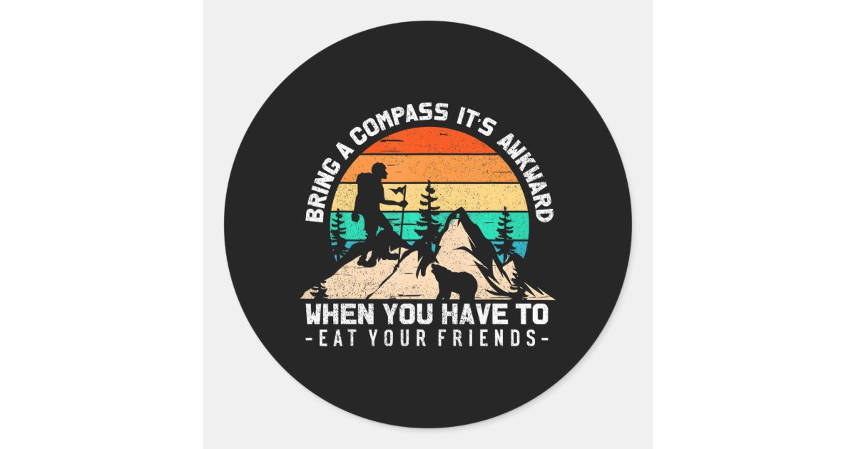 Bring A Compass It's Awkward To Eat Your Friends Classic Round Sticker ...