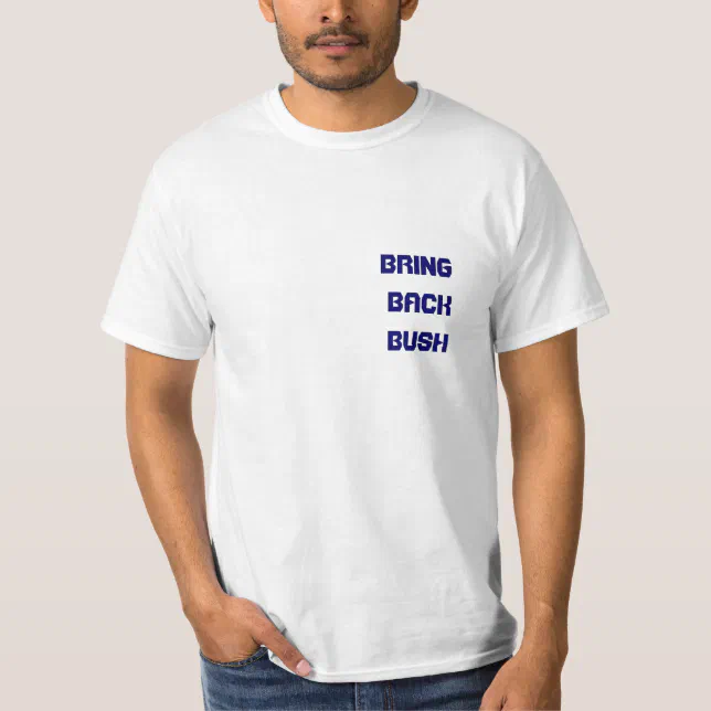 BRING BACK BUSH ... T-Shirt | Zazzle