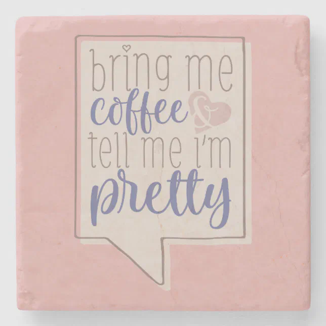 Bring me coffee & tell me I’m pretty Stone Coaster | Zazzle