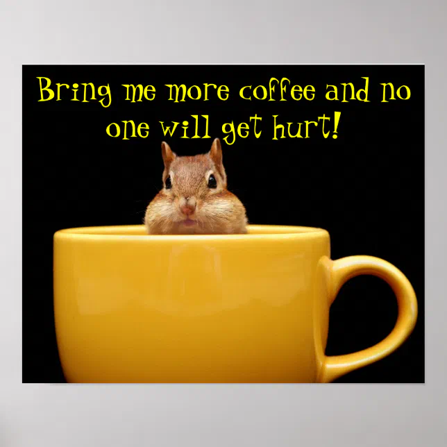 Bring me more coffee chipmunk poster | Zazzle