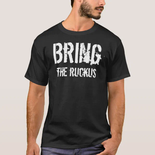 Bring the Ruckus T-Shirt | Zazzle