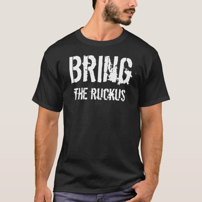 Bring the Ruckus T-Shirt | Zazzle.com