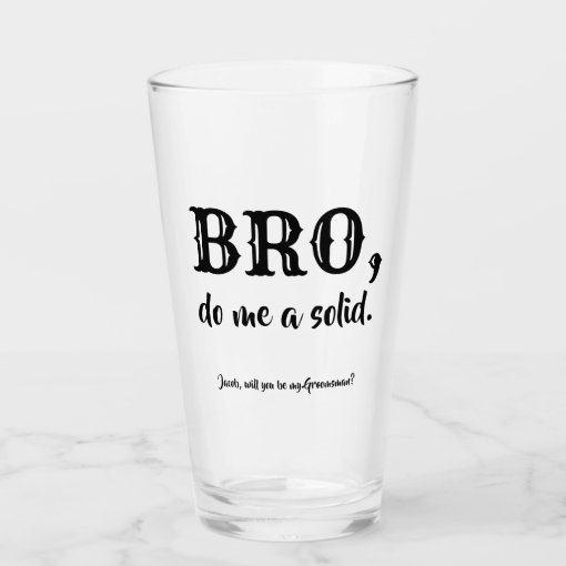 Bro Do Me A Solid - Funny Groomsman Proposal Glass | Zazzle