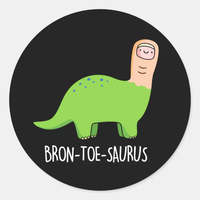 Bron-toe-saurus Funny Dinosaur Pun Dark BG Classic Round Sticker | Zazzle