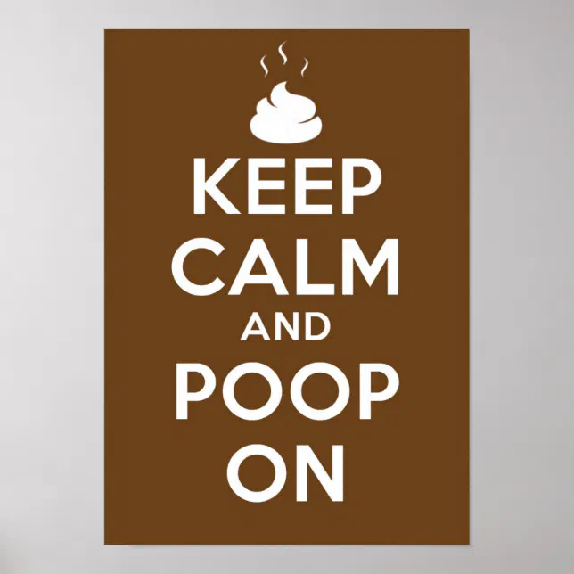 Brown Keep Calm and Poop On Poster | Zazzle
