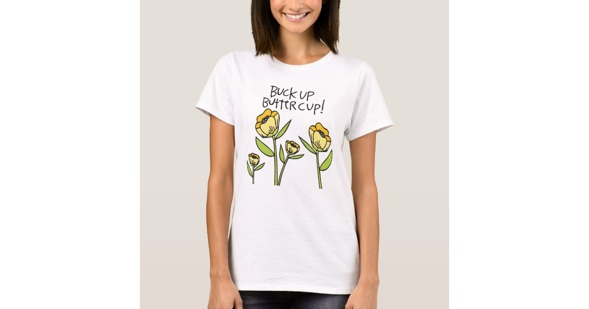Buck up Buttercup T-Shirt | Zazzle
