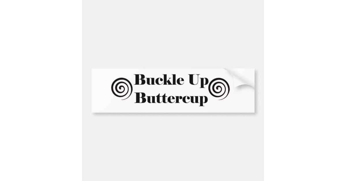 Buckle Up Buttercup Bumper Sticker | Zazzle