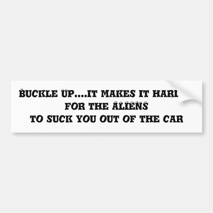 Buckle Up....it makes it harder for the ALIENS ... Bumper Sticker ...