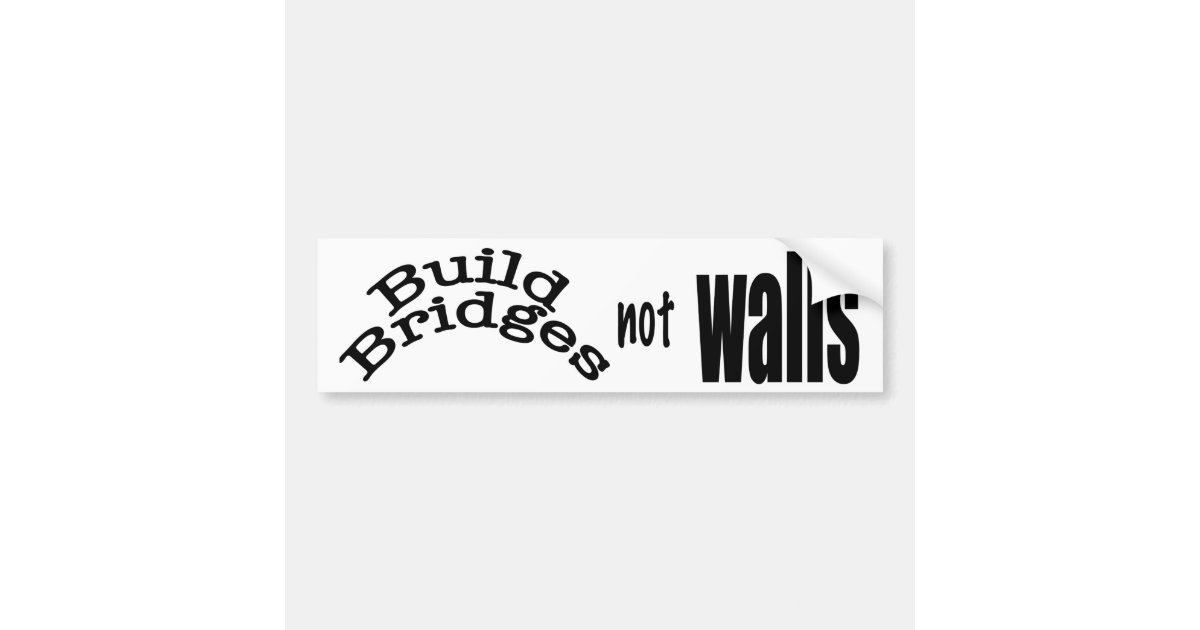 Build bridges not walls bumper sticker | Zazzle