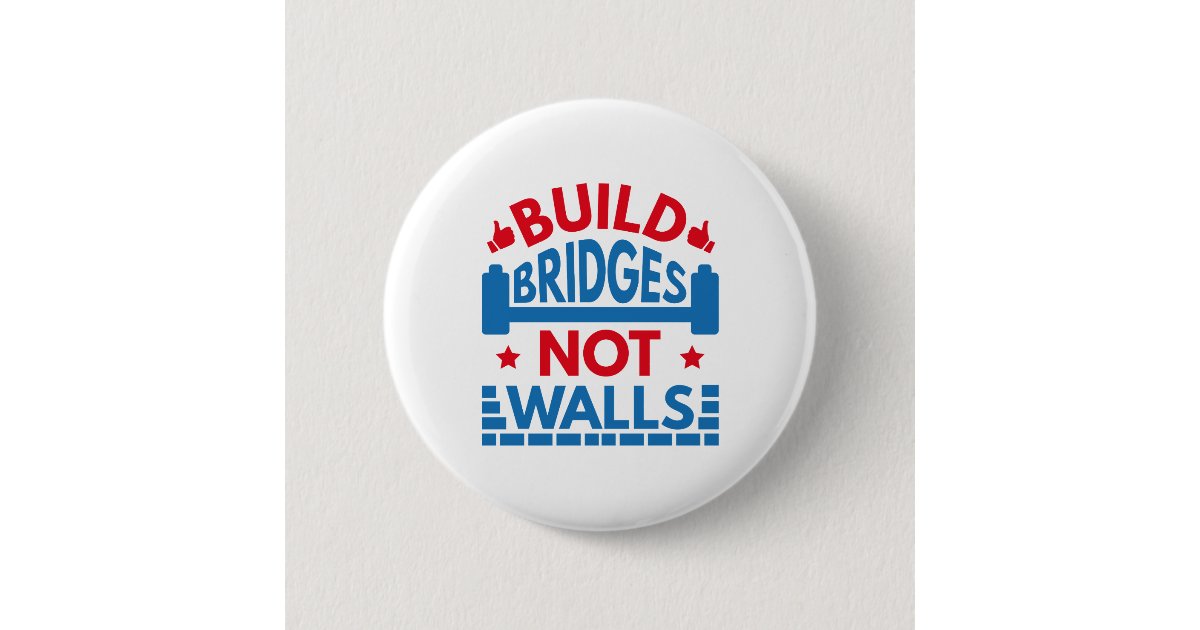 Build Bridges Not Walls Pinback Button | Zazzle