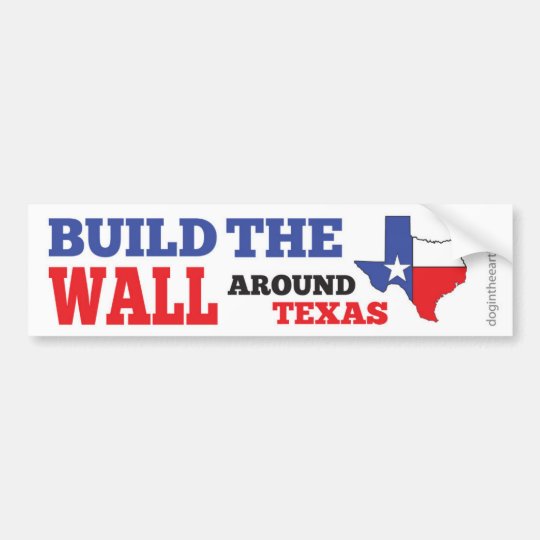 Build the Wall around Texas Bumper Sticker | Zazzle.com