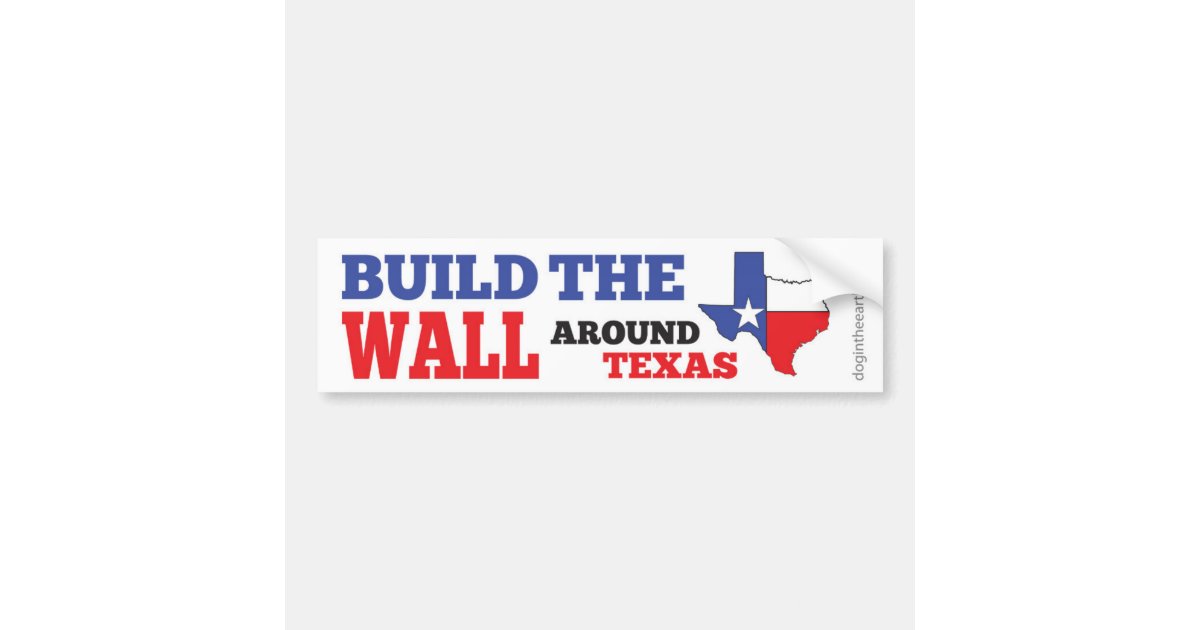 Build the Wall around Texas Bumper Sticker | Zazzle