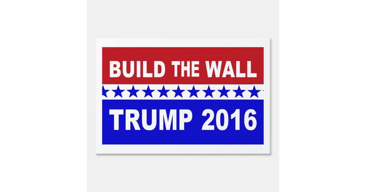 Build The Wall Trump 2016 Yard Sign | Zazzle