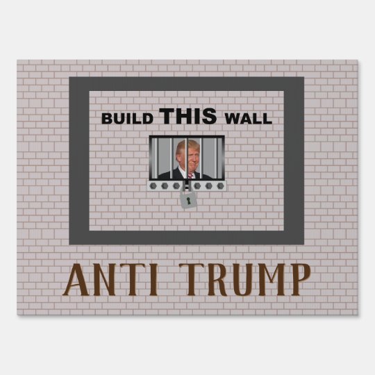 Build THIS wall / Anti Trump, Sign | Zazzle.com