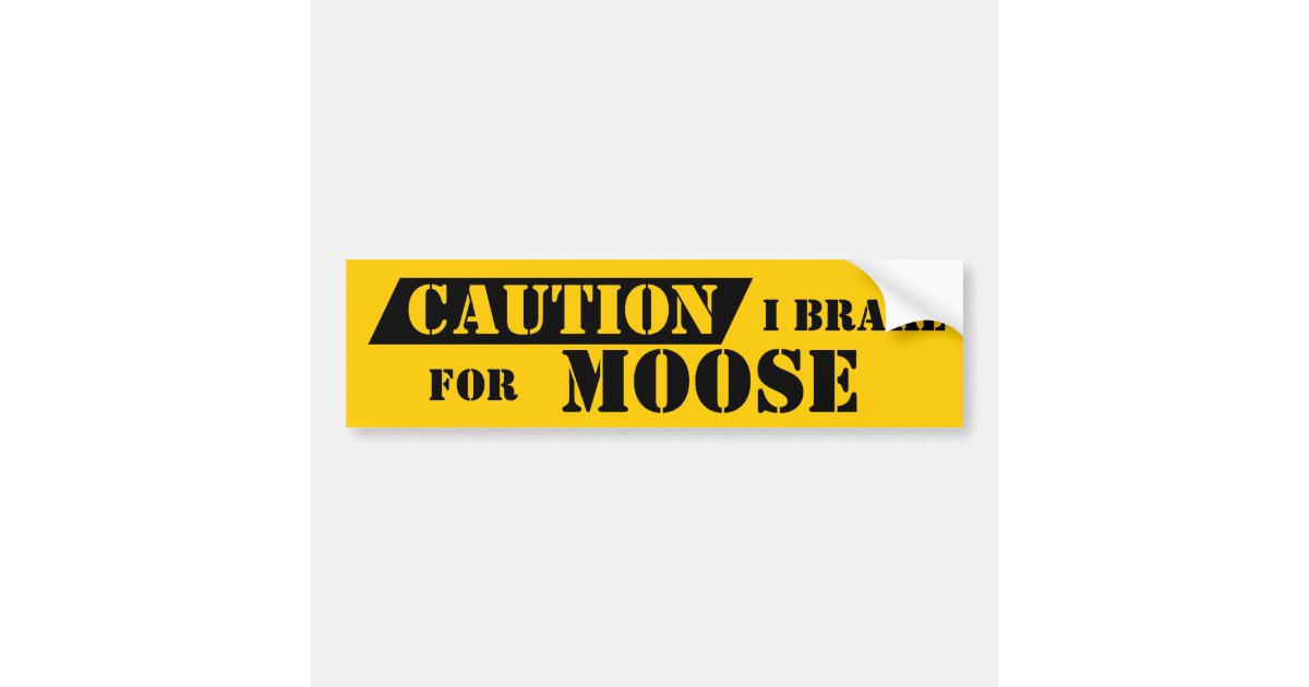 Bumper Sticker Caution Colors I Brake For Moose | Zazzle