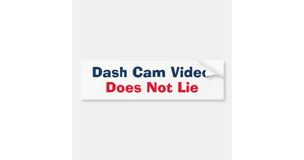 Bumper Sticker - Dash Cam Video Does Not Lie | Zazzle