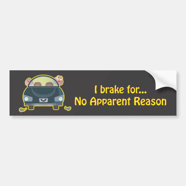 Bumper Sticker - I Brake For No Apparent Reason | Zazzle