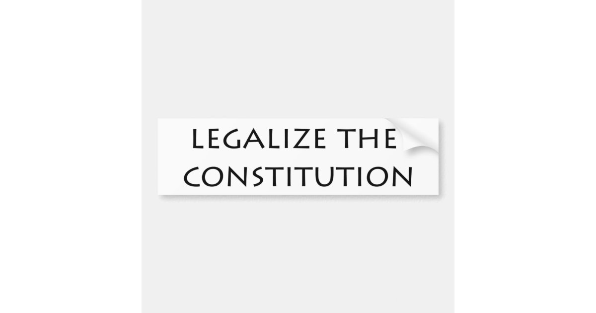 bumper sticker - legalize the constitution | Zazzle