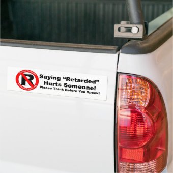 Bumper Sticker - Saying Retarded Hurts Someone | Zazzle