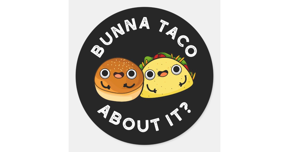 Bunna Taco About It Funny Food Pun Dark BG Classic Round Sticker | Zazzle