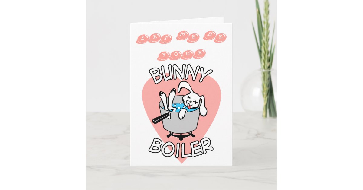 Bunny Boiler Valentines Card | Zazzle