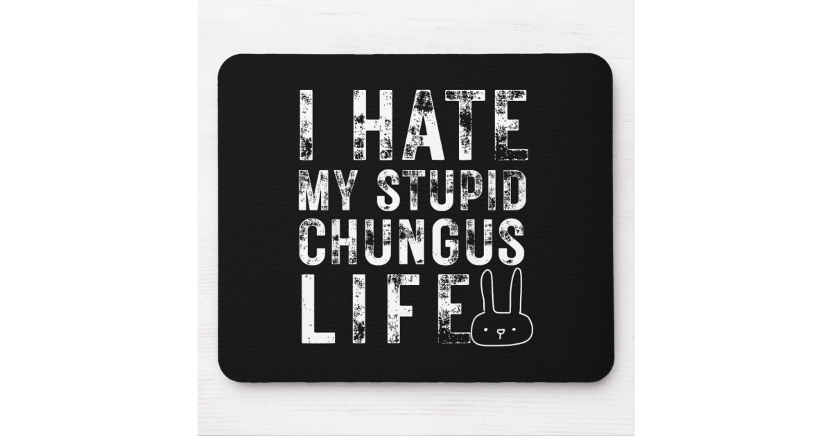 Bunny Meme I Hate My Stud Chungus Life Mouse Pad | Zazzle