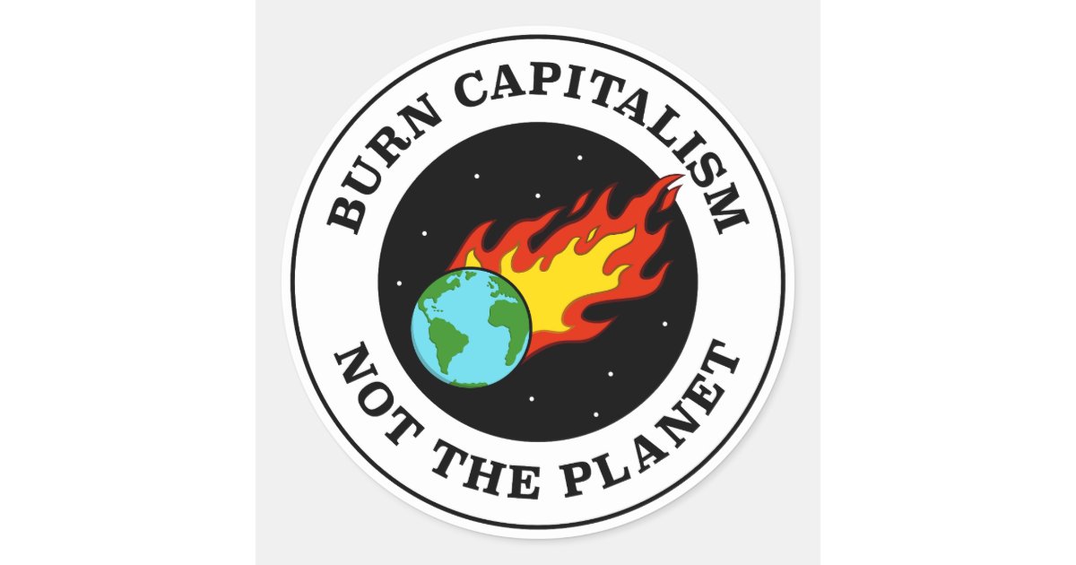 Burn Capitalism Not The Planet - Climate Change Classic Round Sticker ...