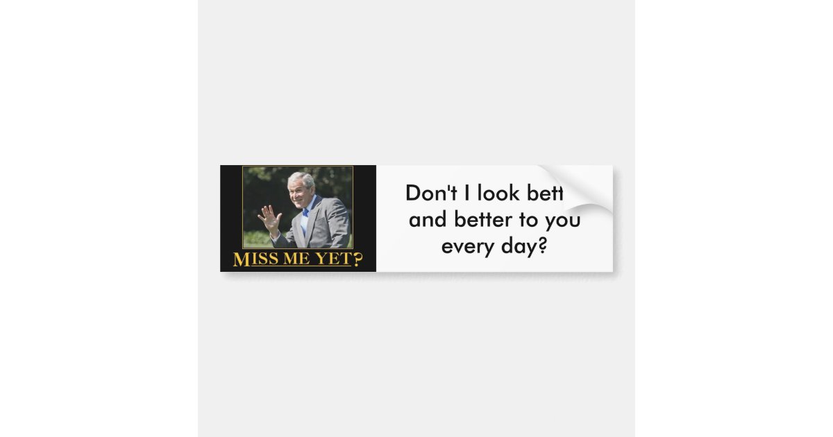 Bush - Miss me yet? Bumper Sticker | Zazzle